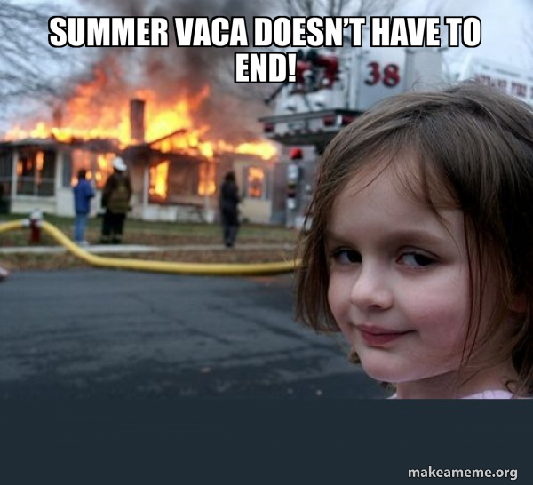 Summer vaca doesn’t have to end! - Disaster Girl Meme Generator