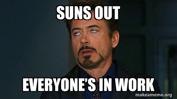 Suns out Everyone’s in work - Tony Stark Eye Roll Meme Generator