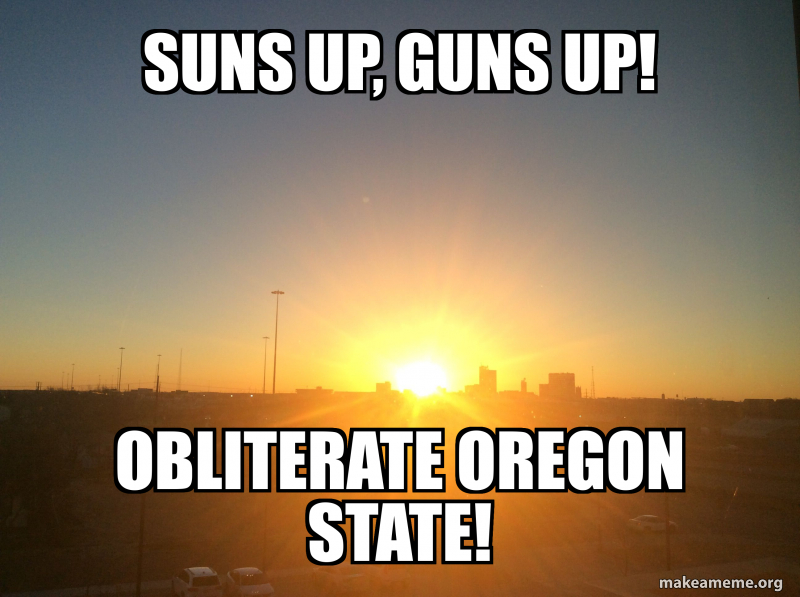Suns up, Guns up! obliterate oregon state! Meme Generator
