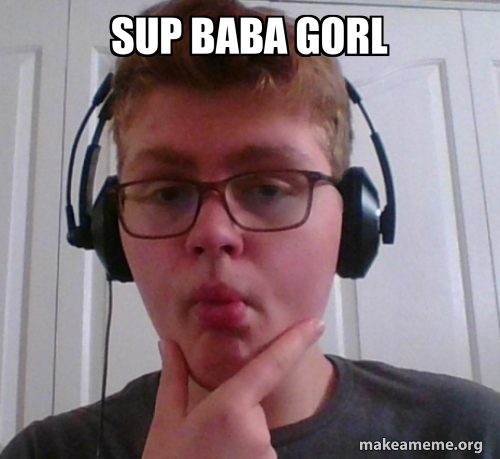 sup baba gorl Meme Generator
