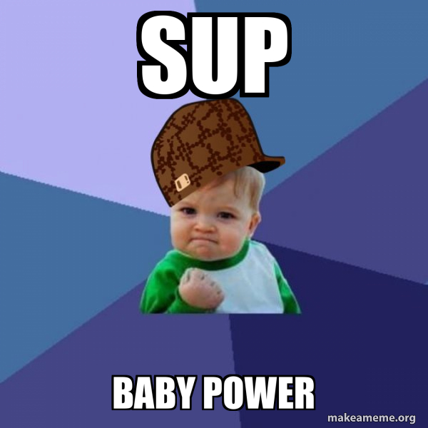sup baby power - Scumbag Success Kid Meme Generator