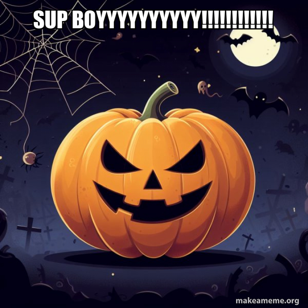 SUP BOYYYYYYYYYY!!!!!!!!!!!! - Halloween Pumpkin Meme Generator