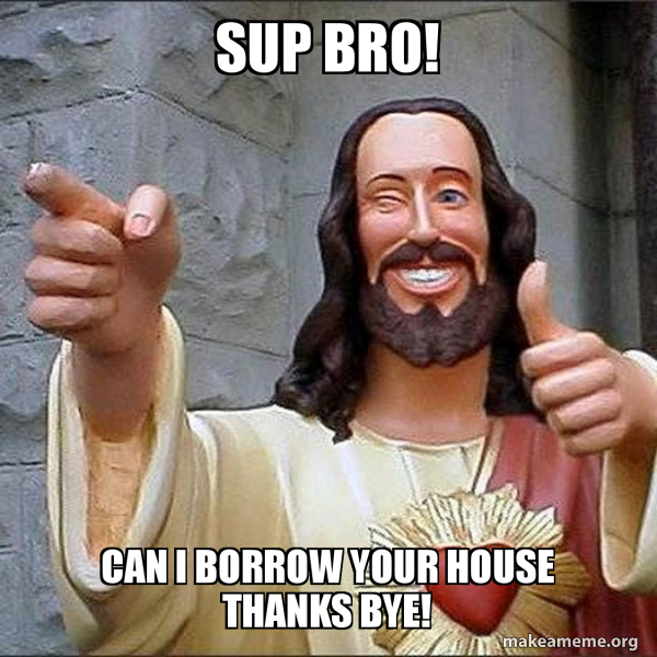 sup bro! can i borrow your house thanks bye! - Cool Jesus Meme Generator