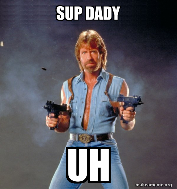 sup dady uh - Chuck Norris Meme Generator