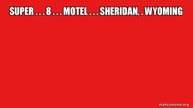 super . . . 8 . . . motel . . . Sheridan, . wyoming Meme Generator
