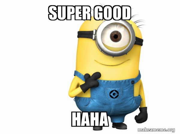 super good haha - Thoughtful Minion Meme Generator