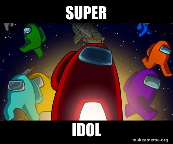 super idol - Among Us Meme Generator
