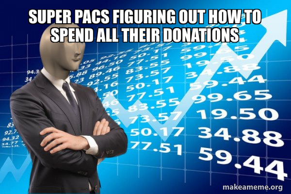 super PACS figuring out how to spend all their donations - Stonks Only ...