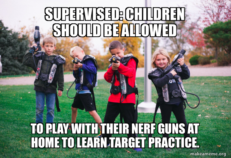 SUPERVISED: children should be allowed to play with their nerf guns at ...