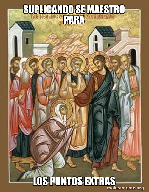 Suplicando se maestro para los puntos extras Meme Generator