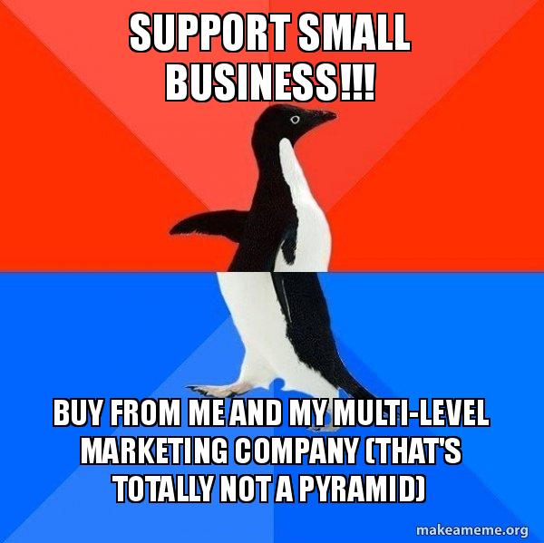 Support small business!!! Buy from me and my multi-level marketing ...
