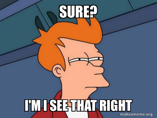 sure? i'm i see that right - Futurama Fry Meme Generator