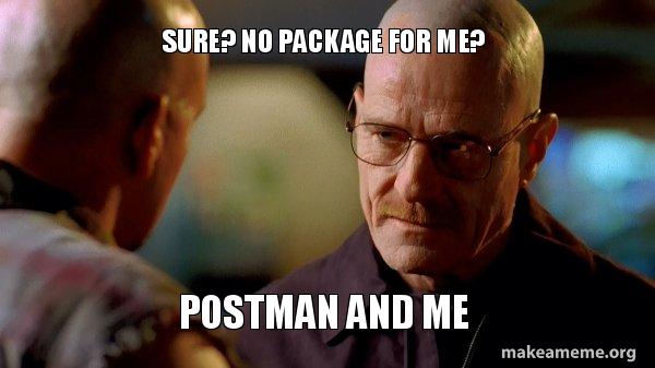 Sure? No package for me? Postman and me - Breaking Bad Meme Generator
