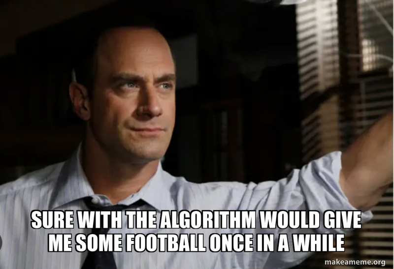 Sure with the algorithm would give me some football once in a while ...