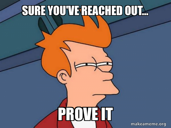 Sure You've Reached Out... Prove it - Futurama Fry Meme Generator