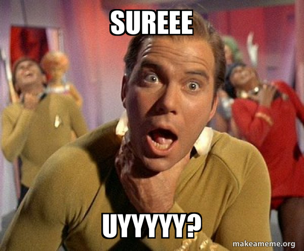 sureee uyyYYy? - Captain Kirk Choking Meme Generator