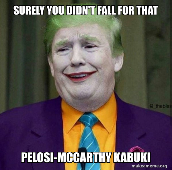 surely you didn't fall for that pelosi-mccarthy kabuki - Donald Trump ...