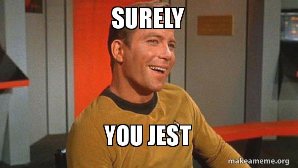 Surely You Jest - Ridiculously Photogenic Starship Captain Meme Generator