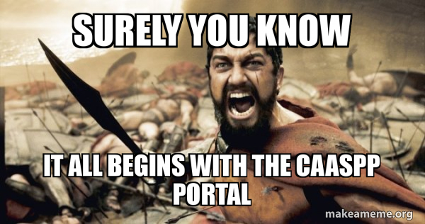 Surely you know it all begins with the CAASPP Portal - The 300 Meme ...