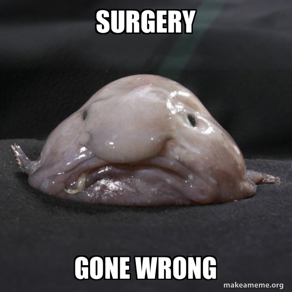 Surgery Gone wrong - Blobfish Meme Generator