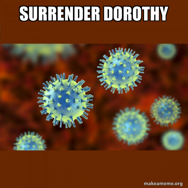 Surrender Dorothy - Coronavirus ( COVID-19 ) Meme Generator