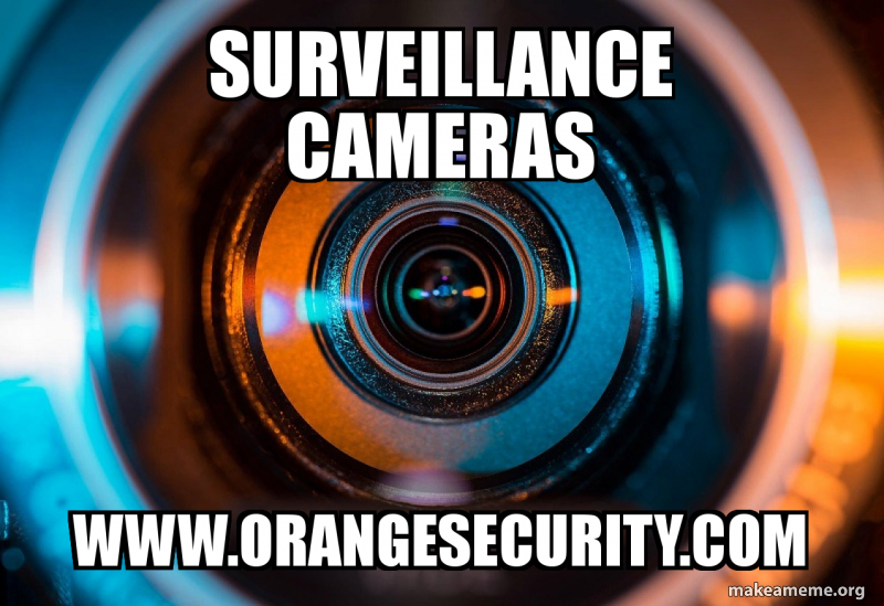 Surveillance Cameras www.orangesecurity.com Meme Generator