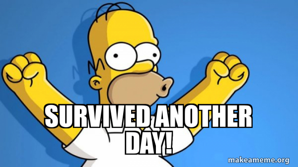 Survived another day! - Happy Homer Meme Generator