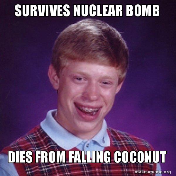Survives nuclear bomb Dies from falling coconut - Bad Luck Brian Meme ...