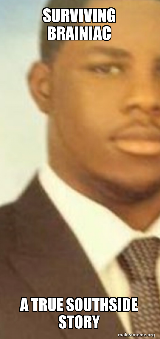 Surviving Brainiac A true southside story Meme Generator