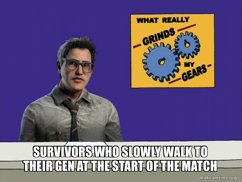 Survivors who slowly walk to their gen at the start of the match Meme ...