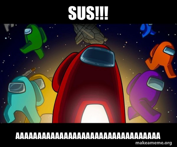 sus!!! aaaaaaaaaaaaaaaaaaaaaaaaaaaaaaaaa - Among Us Meme Generator