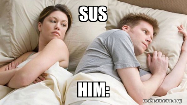 sus Him: - Couple thinking in bed Meme Generator