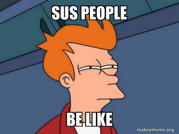 sus people be like - Futurama Fry Meme Generator