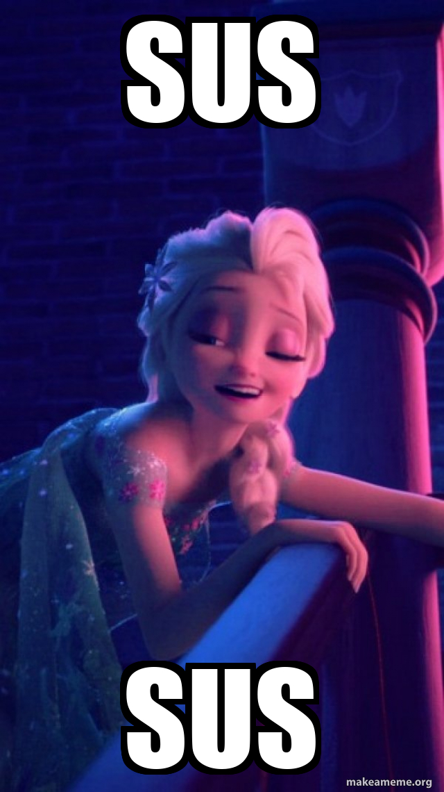 Sus Sus - Drunk Elsa Meme Generator