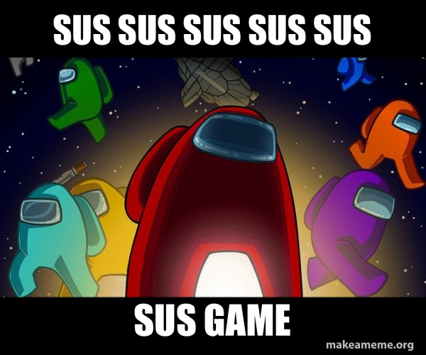 sus sus sus sus sus sus game - Among Us Meme Generator