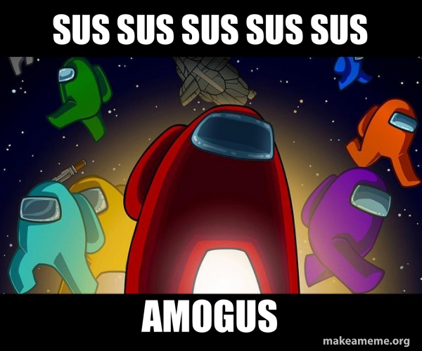 sus sus sus sus sus AMOGUS - Among Us Meme Generator