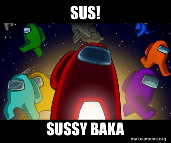 sus! sussy baka - Among Us Meme Generator