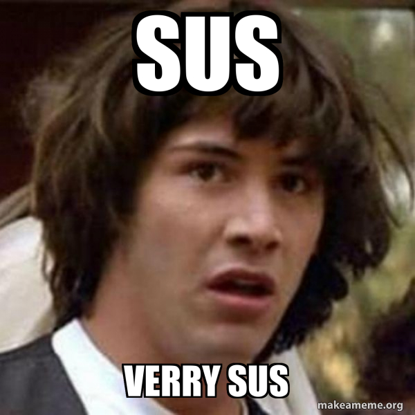 sus verry sus - Conspiracy Keanu Meme Generator