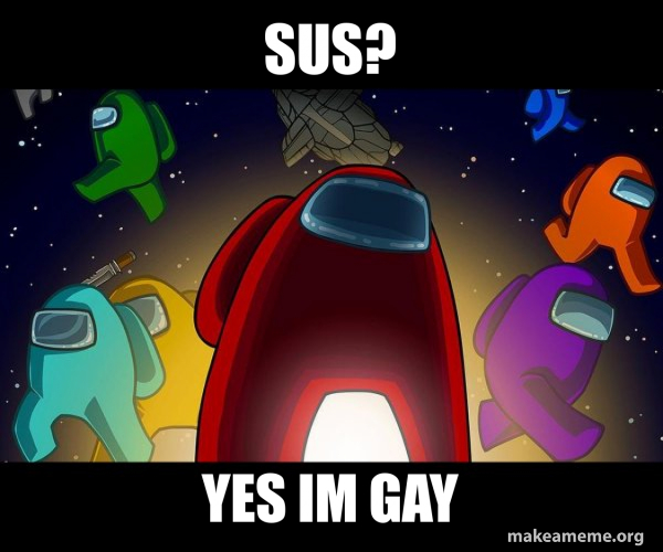 sus? yes im gay - Among Us Meme Generator