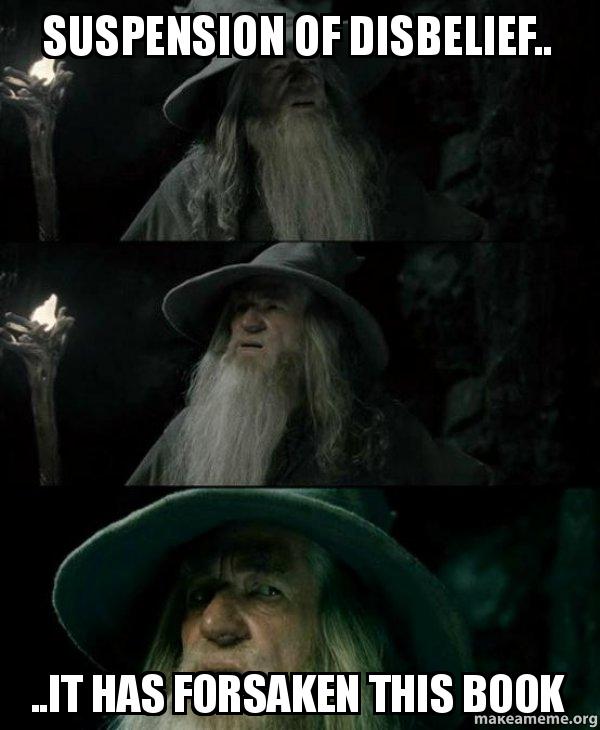 Suspension of disbelief.. ..it has forsaken this book - Confused ...