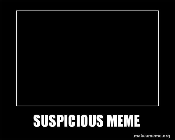 suspicious meme - Motivational Meme Meme Generator