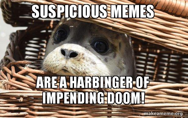 suspicious memes are a harbinger of impending doom! - Impending Doom ...