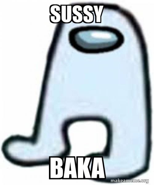 sussy baka - sus amogus suss sus baka anmogus Meme Generator
