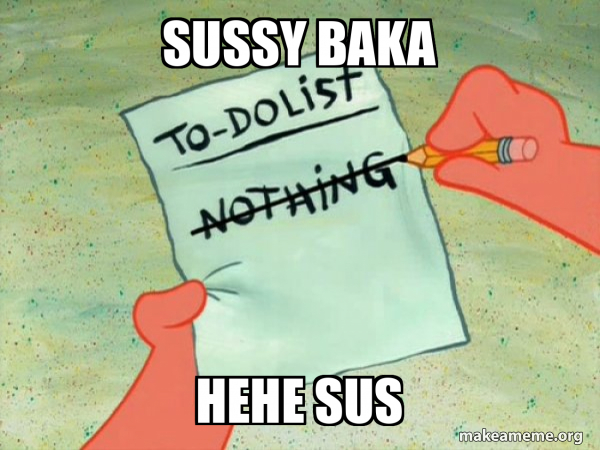 sussy baka hehe sus - TO-DO List Meme Generator