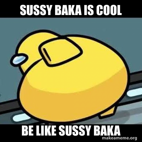 sussy baka is cool be like sussy baka - made by denice Meme Generator