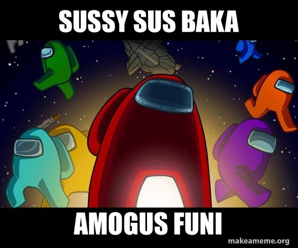 SUSSY SUS BAKA AMOGUS FUNI - Among Us Meme Generator