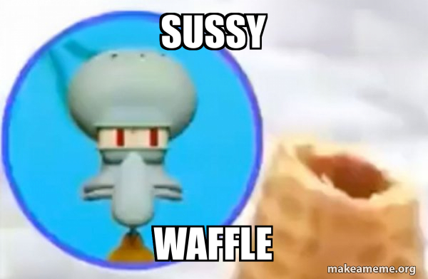SUSSY WAFFLE - What the Sigma Squidward Meme Generator