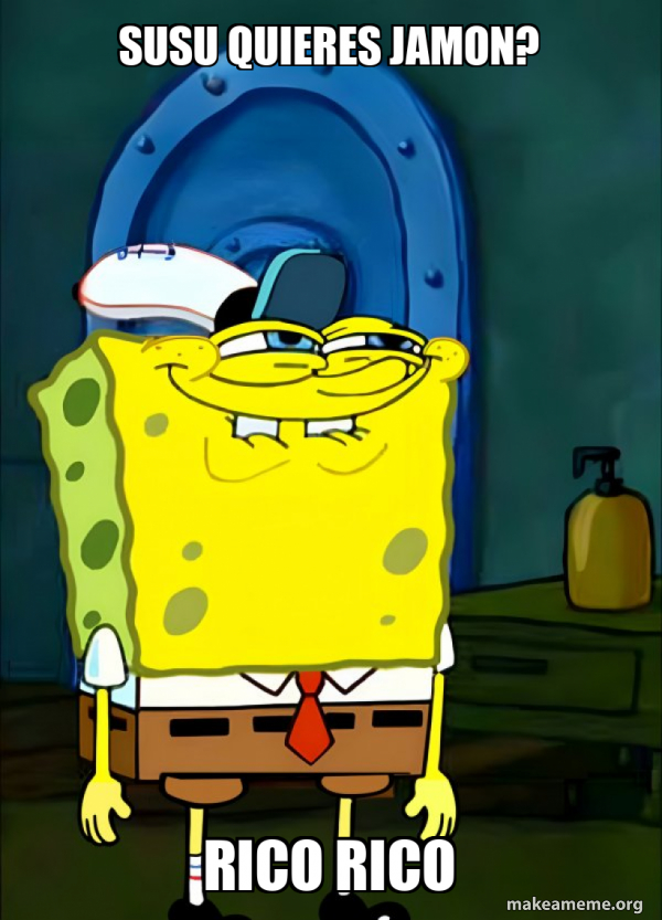 Susu quieres jamon? Rico rico - SpongeBob Grin Meme Generator