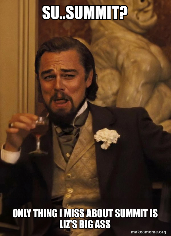 su..summit? only thing i miss about summit is LIz's big ass - Leonardo ...