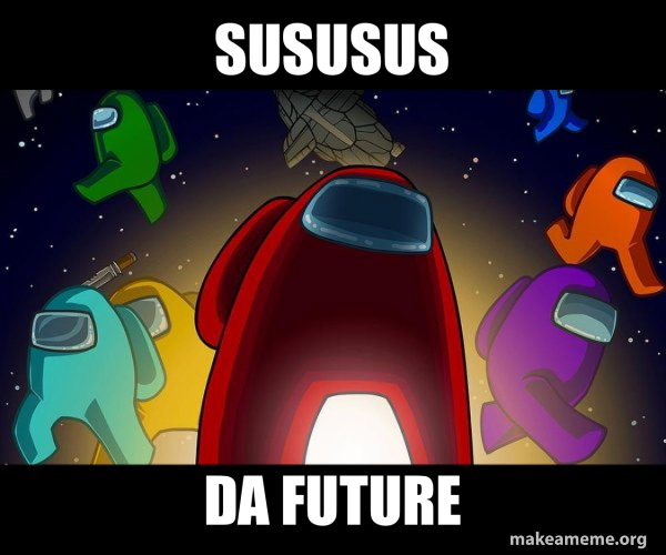 sususus da future - Among Us Meme Generator